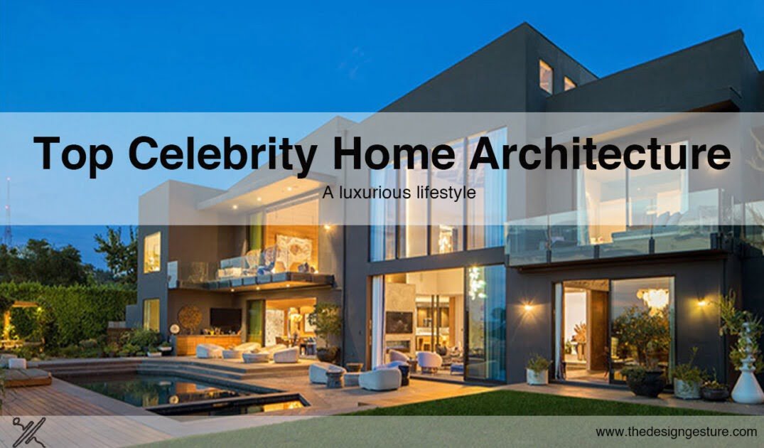 Top Celebrity Home Architecture: A Luxurious Lifestyle | The Design Gesture