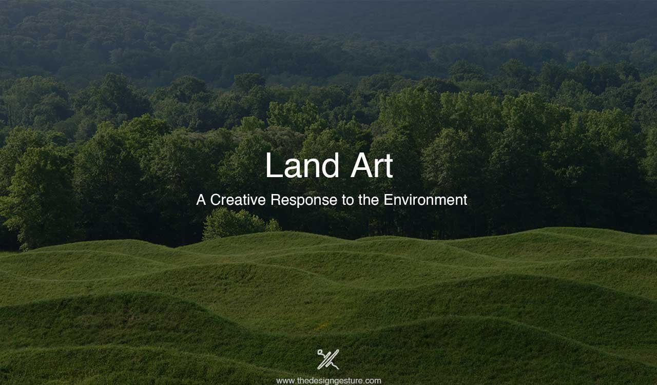 Land Art: A Creative Response To The Environment | The Design Gesture