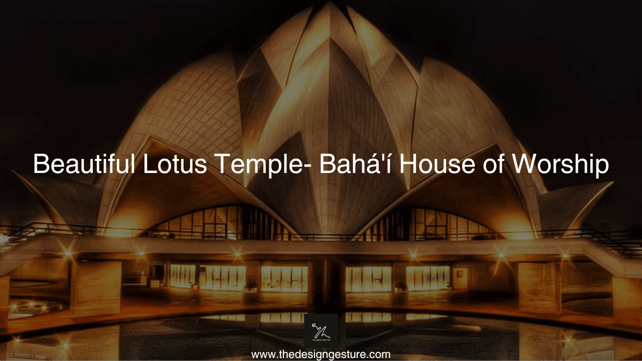 Beautiful Lotus Temple- Bahá’í House of Worship - The Design Gesture